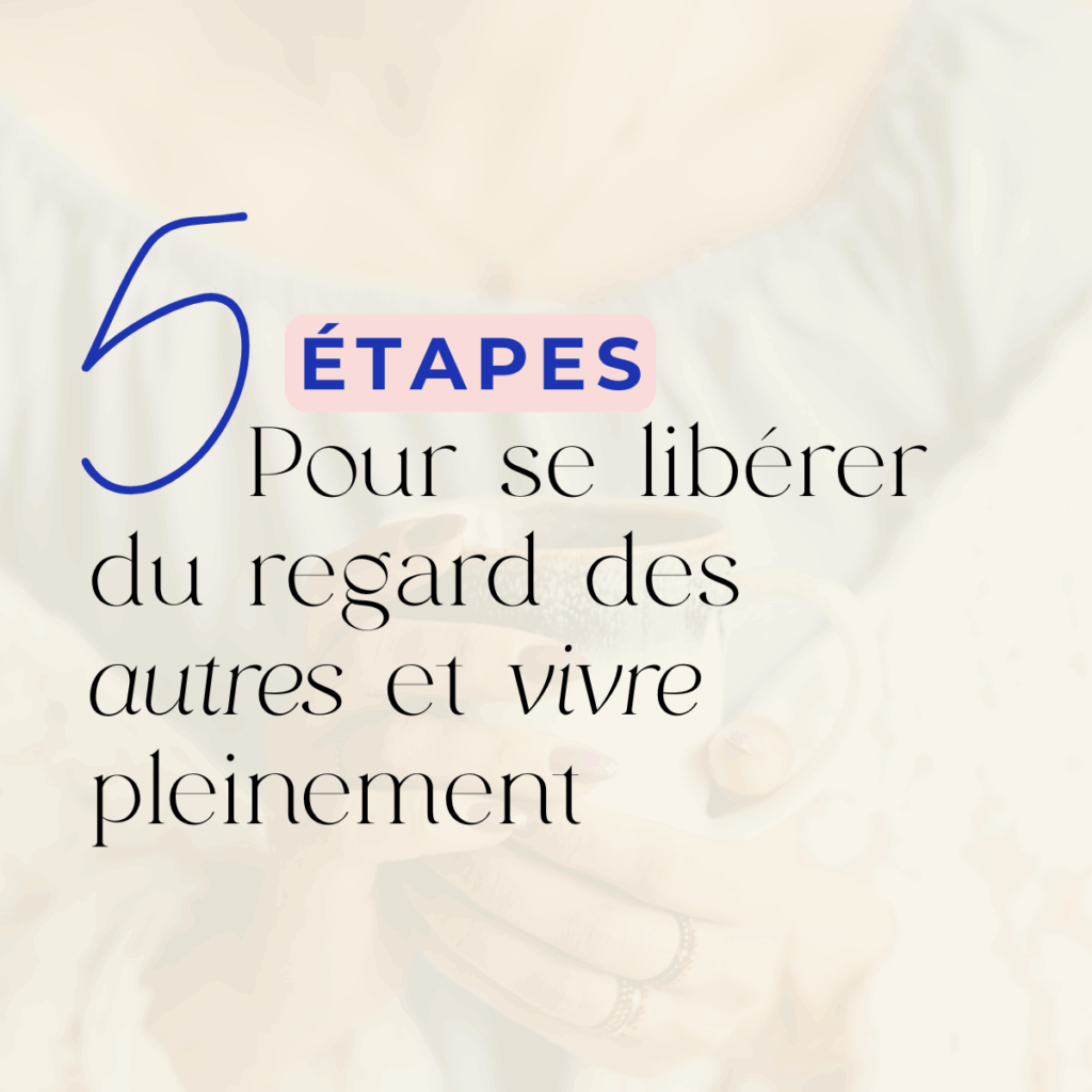 5 étapes pour se libérer du regard des autres et vivre pleinement ...